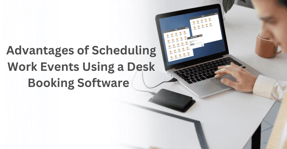 Advantages of Scheduling Work Events and Desk Booking Software